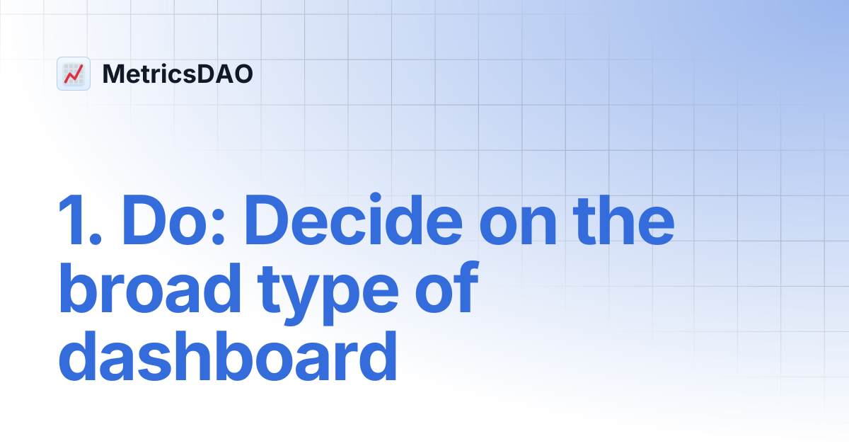 1. Do: Decide on the broad type of dashboard | MetricsDAO